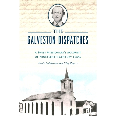 预订 The Galveston Dispatches: A Swiss Missionary’s Account of Nineteenth-Century Texas: 9781467158718