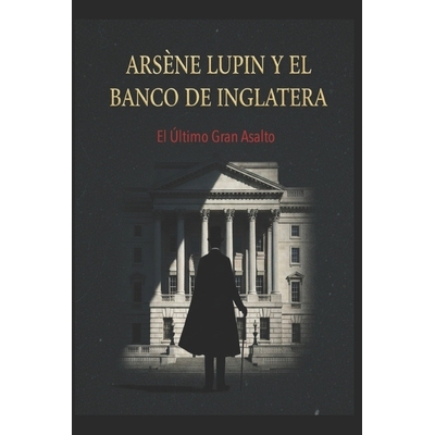 预订 Arsène Lupin y el Banco de Inglaterra/ El Último Gran Asalto 9798246684023