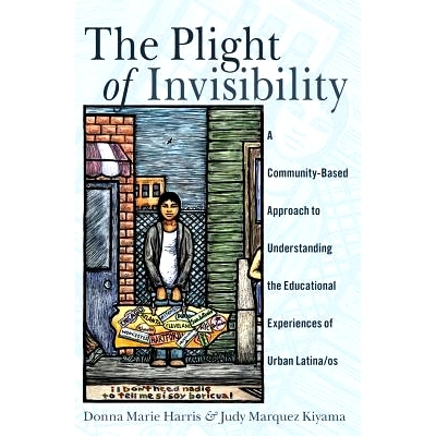 预订 The Plight of Invisibility: A Community-Based Approach to Understanding the Educational Experiences of Urban Latina