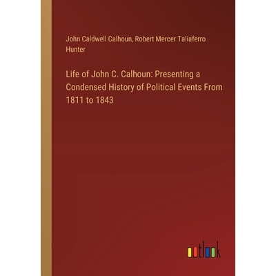 预订 Life of John C. Calhoun: Presenting a Condensed History of Political Events From 1811 to 1843: 9783385114067