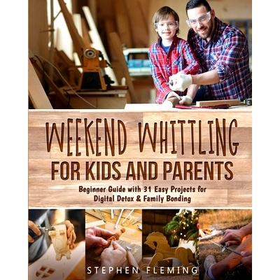 预订 Weekend Whittling For Kids And Parents: Beginner Guide with 31 Easy Projects for Digital Detox & Family Bonding: 97