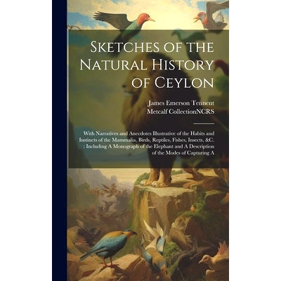 预订 Sketches of the Natural History of Ceylon: With Narratives and Anecdotes Illustrative of the Habits and Instincts o