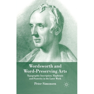 预订 Wordsworth and Word-Preserving Arts: Typographic Inscription, Ekphrasis and Posterity in the Later Work: 9781349357