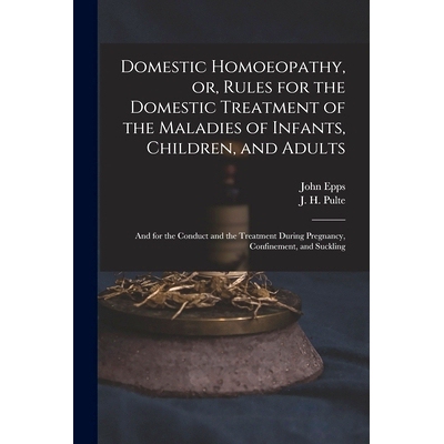 预订 Domestic Homoeopathy, or, Rules for the Domestic Treatment of the Maladies of Infants, Children, and Adults: and fo