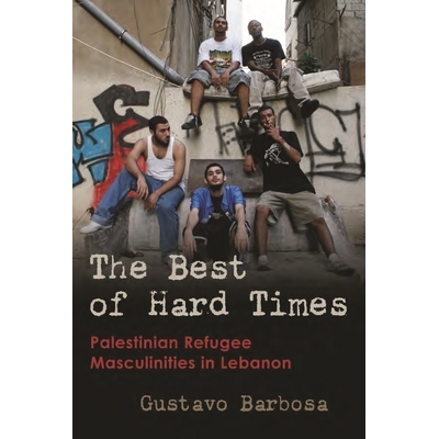 预订 The Best of Hard Times: Palestinian Refugee Masculinities in Lebanon *的时光：黎巴嫩的巴勒斯坦难民男子气概: 9780815