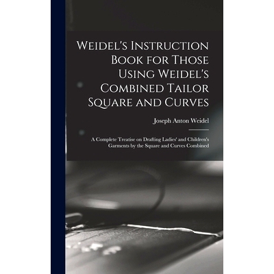 预订 Weidel’s Instruction Book for Those Using Weidel’s Combined Tailor Square and Curves; a Complete Treatise on Draf
