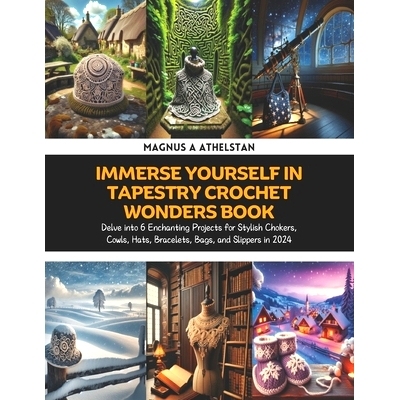 预订 Immerse Yourself in Tapestry Crochet Wonders Book: Delve into 6 Enchanting Projects for Stylish Chokers, Cowls, Hat