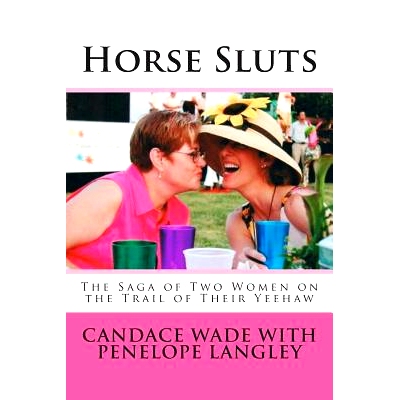 预订 Horse Sluts: The Saga of Two Women on the Trail of their Yeehaw: 9780692380093