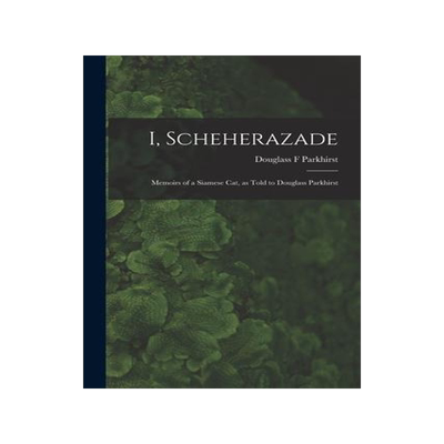 [预订]I, Scheherazade; Memoirs of a Siamese Cat, as Told to Douglass Parkhirst 9781015157057