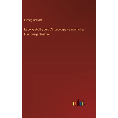 预订 Ludwig Wollrabe’s Chronologie sämmtlicher Hamburger Bühnen: 9783368557331