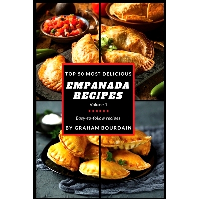 预订 Top 50 Most Delicious Empanada Recipes: Easy-to-follow recipes - A Cookbook with Beef, Pork, Chicken, Turkey and mo