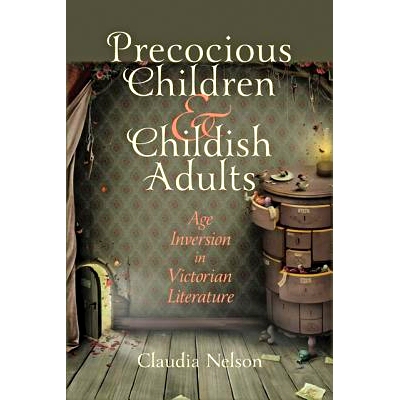 预订 Precocious Children and Childish Adults: Age Inversion in Victorian Literature 早熟的孩子和幼稚的成年人：维多利亚文