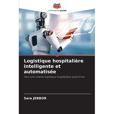 预订 Logistique hospitalière intelligente et automatisée: Vers une chaîne logistique hospitalière autonome. DE: 9786
