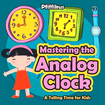 预订 Mastering the Analog Clock- A Telling Time for Kids: 9781683777014