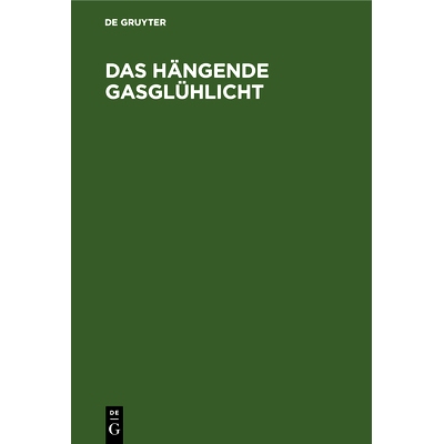 预订 Das hängende Gasglühlicht: Seine Entstehung, Wirkung und Anwendung. Ein Handbuch für Fabrikanten und Konsumenten