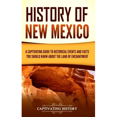 预订 History of New Mexico: A Captivating Guide to Historical Events and Facts You Should Know About the Land of Enchant