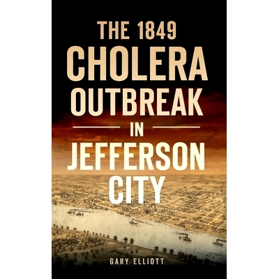 预订 1849 Cholera Outbreak in Jefferson City 1849 年杰斐逊市霍乱爆发: 9781540245700