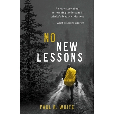 预订 No New Lessons: A Crazy Story about Re-Learning Life Lessons in Alaska’s Deadly Wilderness... What Could Go Wrong?
