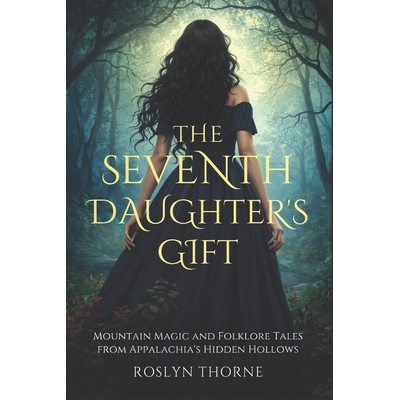 预订 The Seventh Daughter’s Gift: Mountain Magic and Folklore Tales from Appalachia’s Hidden Hollows 9798246875612