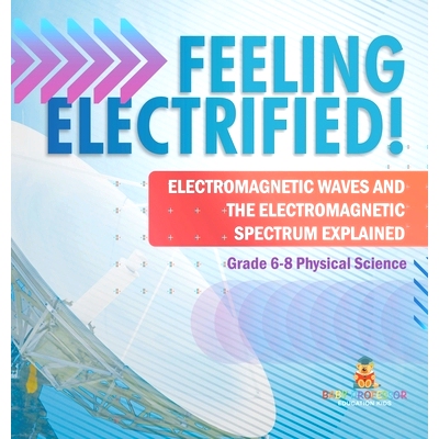 预订 Feeling Electrified! Electromagnetic Waves and Electromagnetic Spectrum Explained Grade 6-8 Physical Science: 97815