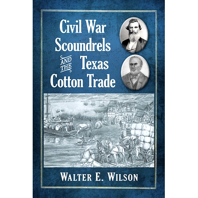 预订 Civil War Scoundrels and the Texas Cotton Trade 内战恶棍与德州棉花贸易: 9781476681276
