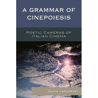 预订 A Grammar of Cinepoiesis: Poetic Cameras of Italian Cinema 电影生成的语法：意大利电影的诗意相机: 9781498509862