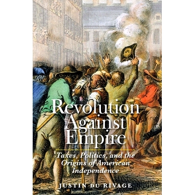 预订 Revolution Against Empire: Taxes, Politics, and the Origins of American Independence 反对帝国的*：税收、政治与美国