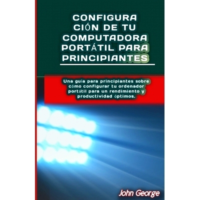 预订 Configuración de tu Computadora Portátil para Principiantes: Una guía para principiantes sobre cómo configurar