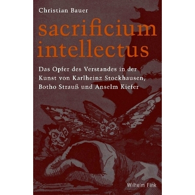 预订 sacrificium intellectus: Das Opfer des Verstandes in der Kunst von Karlheinz Stockhausen, Botho Strauß und Anselm