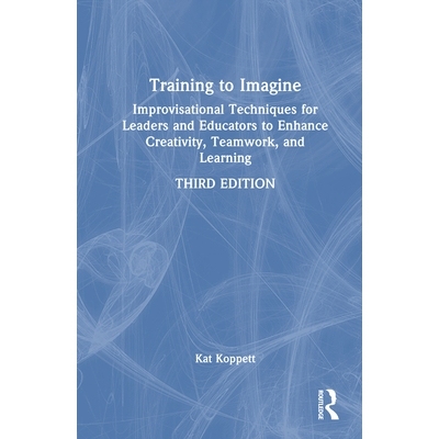 预订 Training to Imagine: Improvisational Techniques for Leaders and Educators to Enhance Creativity, Teamwork, and Lear