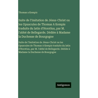 预订 Suite de l’Imitation de Jésus-Christ ou les Opuscules de Thomas A Kempis traduits du latin d’Horstius, par M. l