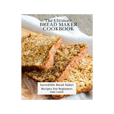 [预订]The Ultimate Bread Maker Cookbook: Incredible Bread Maker Recipes For Beginners 9781802697742