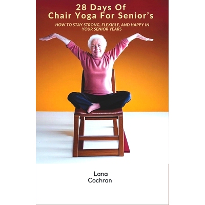 预订 28 Days Of Chair Yoga For Senior’s: How to Stay Strong, Flexible, and Happy in Your Senior Years: 9798858107101