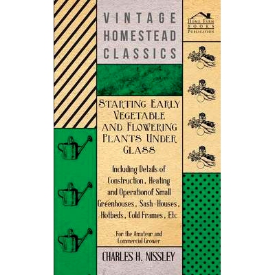 预订 Starting Early Vegetable and Flowering Plants Under Glass - Including Details of Construction, Heating and Operatio