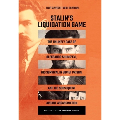 预订 Stalin’s Liquidation Game: The Unlikely Case of Oleksandr Shumskyi, His Survival in Soviet Jail, and Subsequent Ar