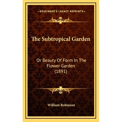 预订 The Subtropical Garden: Or Beauty Of Form In The Flower Garden (1891): 9781164349532