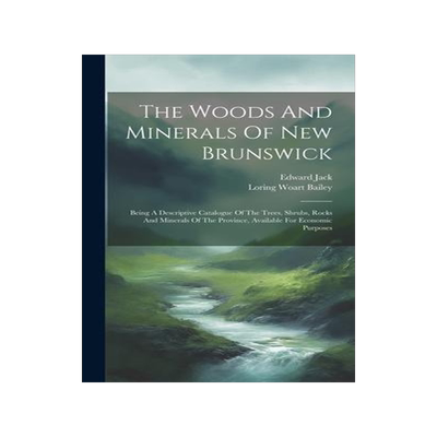 [预订]The Woods And Minerals Of New Brunswick: Being A Descriptive Catalogue Of The Trees, Shrubs, Rocks A 9781020401565