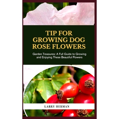 预订 Tip for Growing Dog Rose Flowers: Garden Treasures: A Full Guide to Growing and Enjoying These Beautiful Flowers: 9