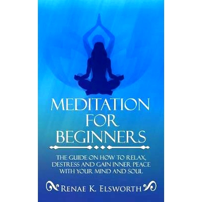 预订 Meditation For Beginners: The Guide On How To Relax, Destress And Gain Inner Peace With Your Mind And Soul: 9781090