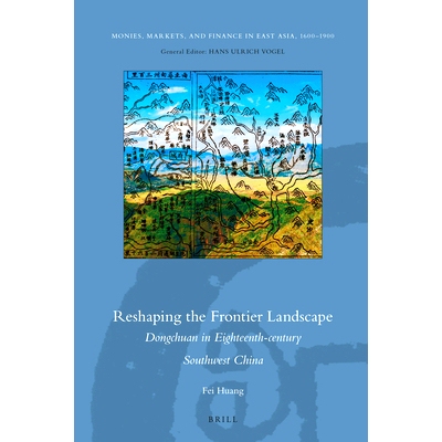 预订 Reshaping the Frontier Landscape: Dongchuan in Eighteenth-century Southwest China 重塑边疆风景：十八世纪西南的东川: