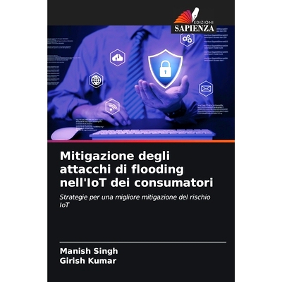 预订 Mitigazione degli attacchi di flooding nell’IoT dei consumatori: Strategie per una migliore mitigazione del rischi
