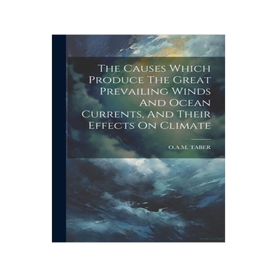 [预订]The Causes Which Produce The Great Prevailing Winds And Ocean Currents, And Their Effects On Climate 9781021530622