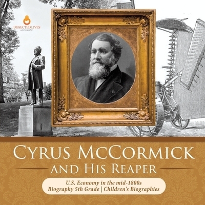 预订 Cyrus McCormick and His Reaper U.S. Economy in the mid-1800s Biography 5th Grade Children’s Biographies: 978154195
