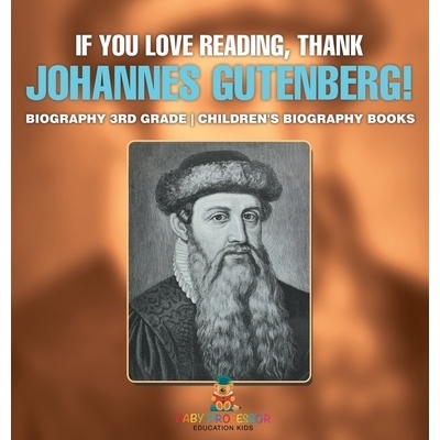 预订 If You Love Reading, Thank Johannes Gutenberg! Biography 3rd Grade Children’s Biography Books: 9798869410658