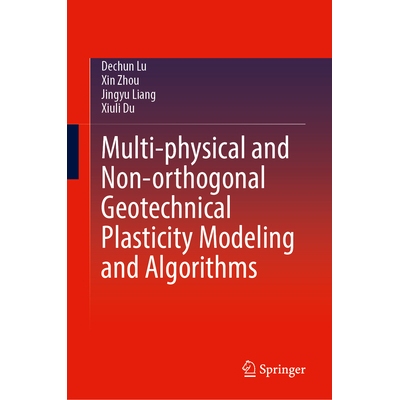 预订 Multi-physical and Non-orthogonal Geotechnical Plasticity Modeling and Algorithms 多物理与非正交岩土工程塑性建模与
