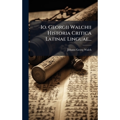 预订 Io. Georgii Walchii Historia Critica Latinae Linguae...: 9781024531992