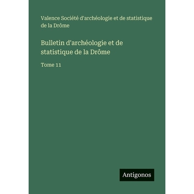 预订 Bulletin d’archéologie et de statistique de la Drôme: Tome 11: 9783563770542