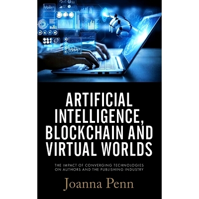 预订 Artificial Intelligence, Blockchain, and Virtual Worlds: The Impact of Converging Technologies On Authors and the P