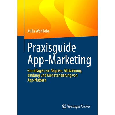 预订 Praxisguide App-Marketing: Grundlagen Zur Akquise, Aktivierung, Bindung Und Monetarisierung Von App-Nutzern: 978365