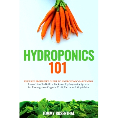 预订 Hydroponics 101: The Easy Beginner’s Guide to Hydroponic Gardening. Learn How To Build a Backyard Hydroponics Syst